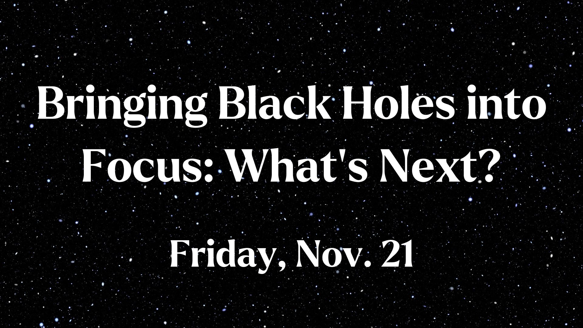 Bringing Black Holes into Focus Lecture
